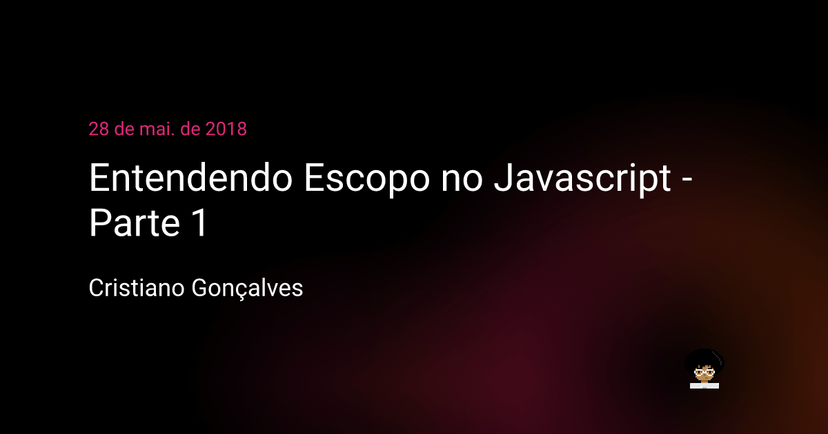 Entendendo Escopo no Javascript - Parte 1 | Cristiano Gonçalves