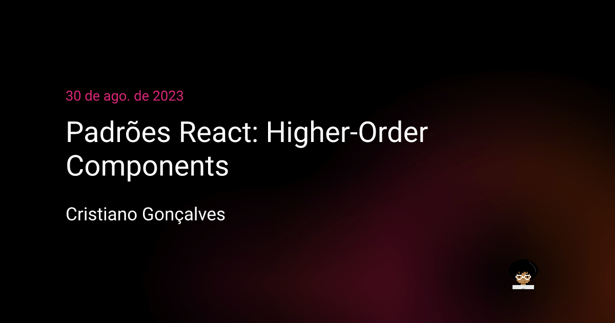 Padrões React: Higher-Order Components | Cristiano Gonçalves